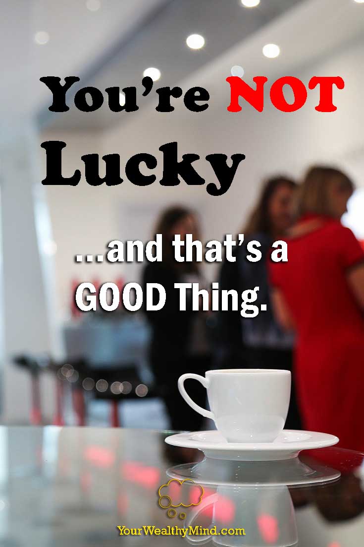 You’re not Lucky... and that’s a Good Thing - Your Wealthy Mind