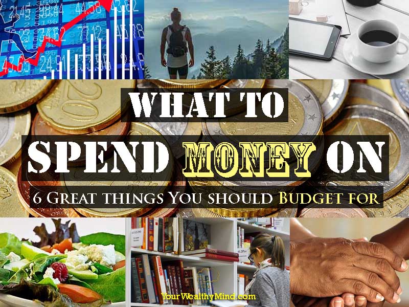 What to Spend Money On: 6 Great things You should Budget for