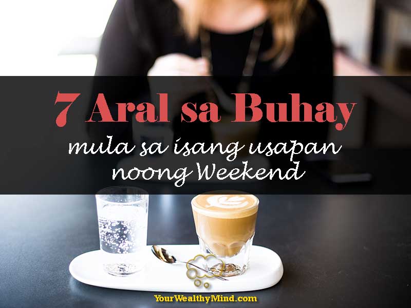 7 Aral sa Buhay mula sa isang usapan noong Weekend - Your Wealthy Mind
