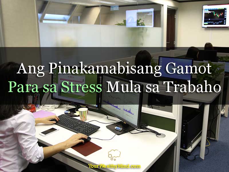 Ang Pinakamabisang Gamot Para sa Stress mula sa Trabaho - Your Wealthy Mind