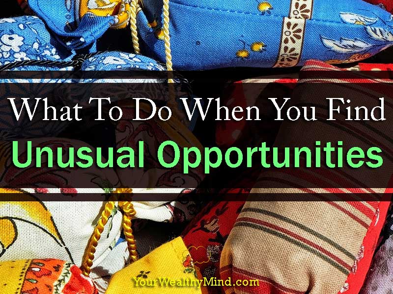 What To Do When You Find Unusual Opportunities - Your Wealthy Mind
