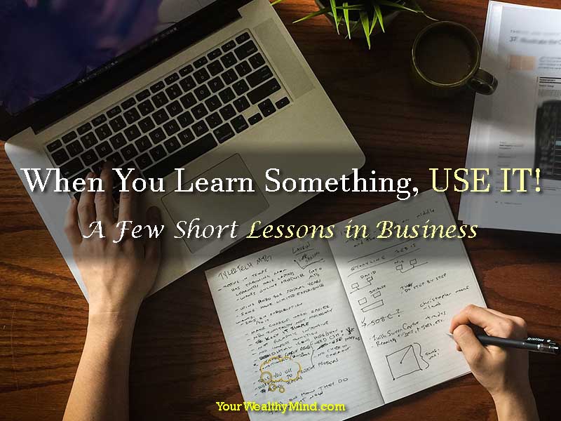 When You Learn Something, USE IT! - A Few Short Lessons in Business ...