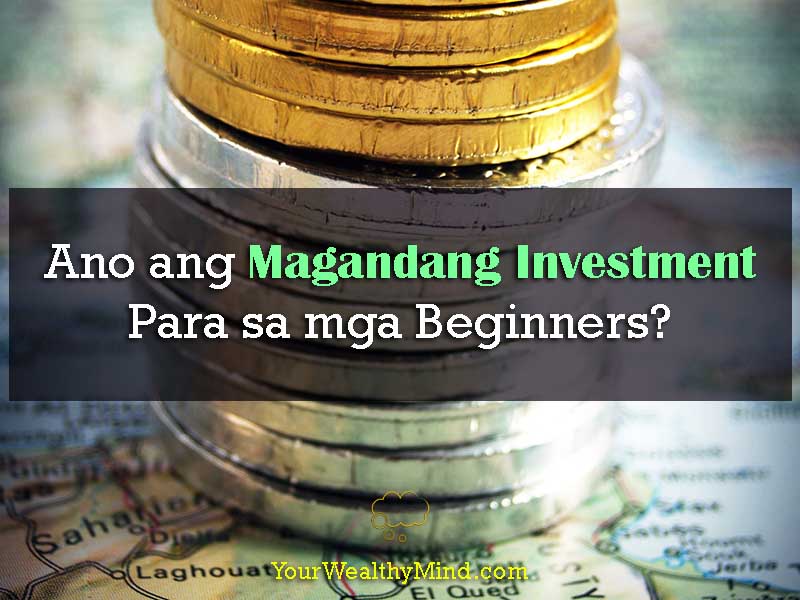 Ano ang Magandang Investment Para sa mga Beginners? - Your Wealthy Mind