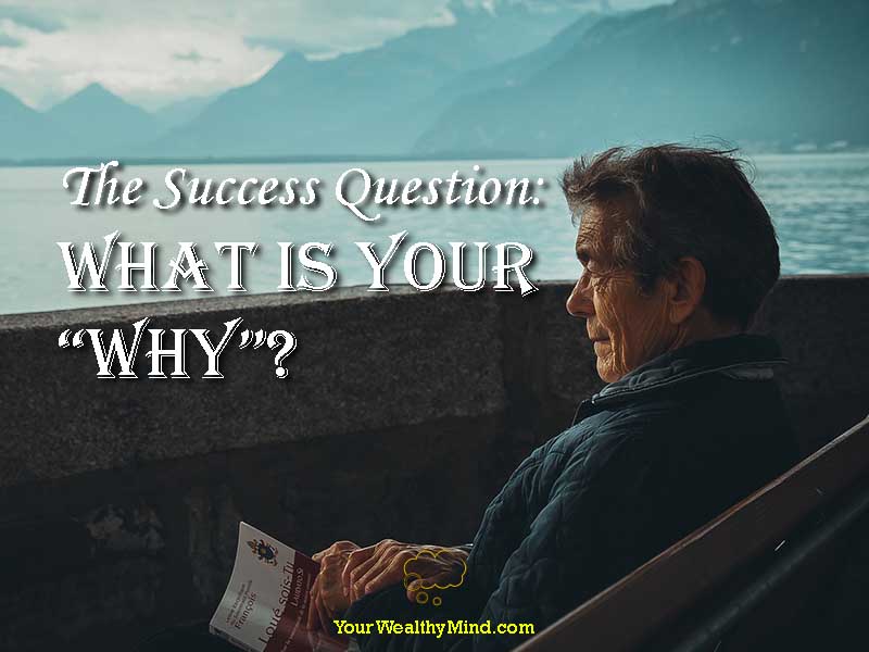 The Success Question: What is Your “WHY”? - Your Wealthy Mind