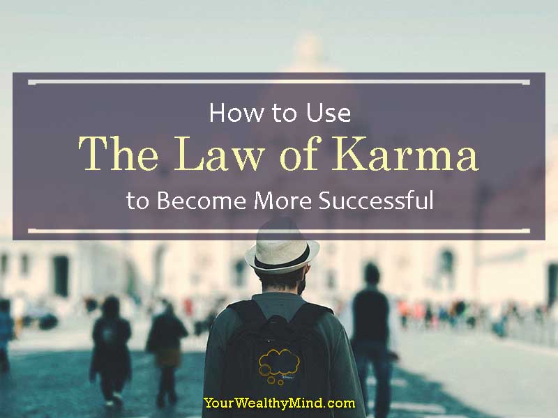 How to Use The Law of Karma to Become More Successful - Your Wealthy Mind