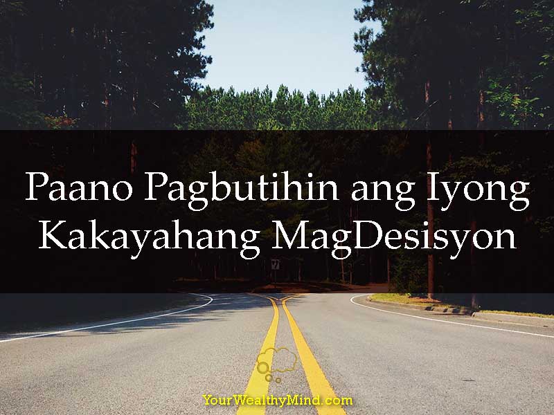 Paano Pagbutihin ang Iyong Kakayahang Mag Desisyon - Your Wealthy Mind