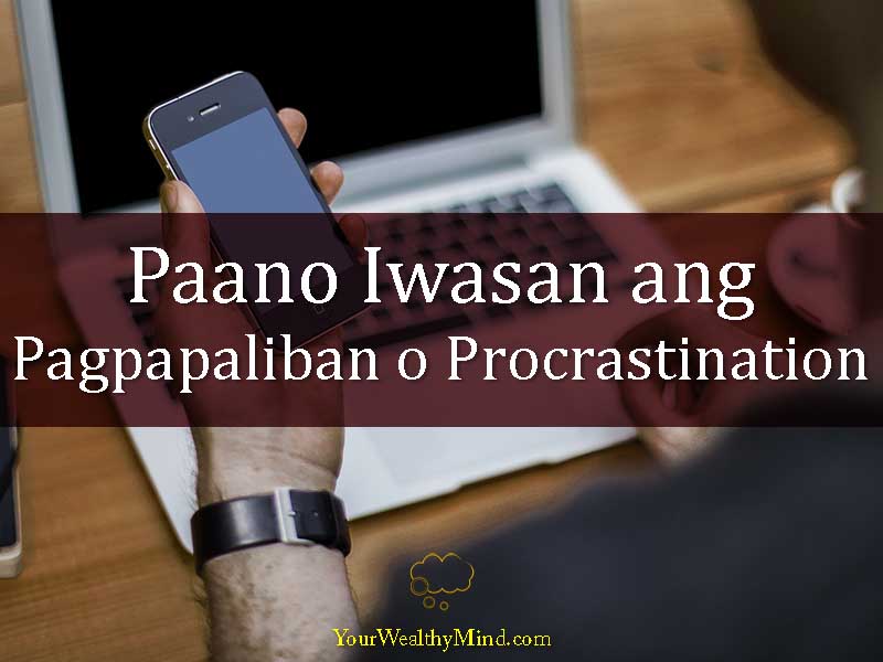 Paano Iwasan ang Pagpapaliban o Procrastination - Your Wealthy Mind
