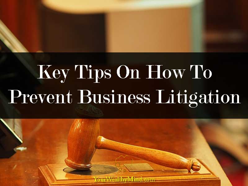 Key Tips On How To Prevent Business Litigation - Your Wealthy Mind