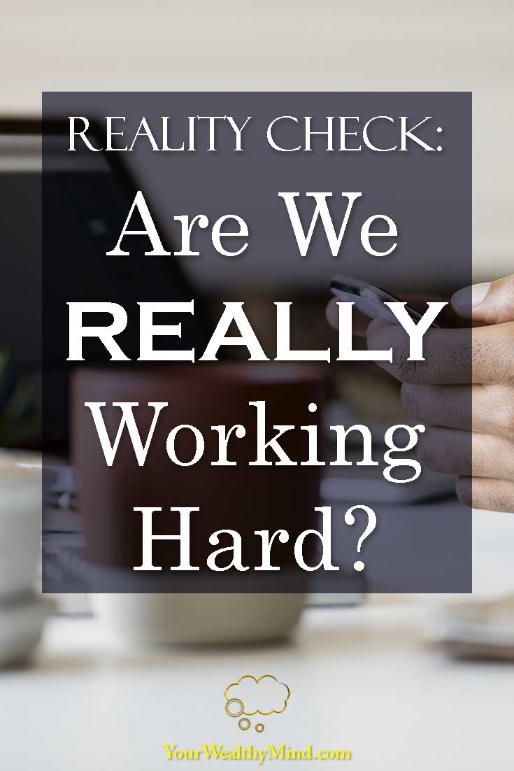 Reality Check: Are We REALLY Working Hard? - Your Wealthy Mind