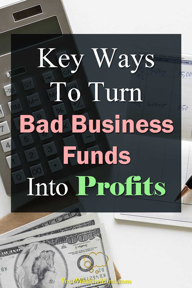 Key Ways To Turn Bad Business Funds Into Profits - Your Wealthy Mind