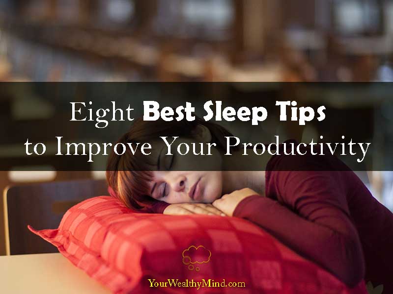 Eight Best Sleep Tips to Improve Your Productivity - Your Wealthy Mind