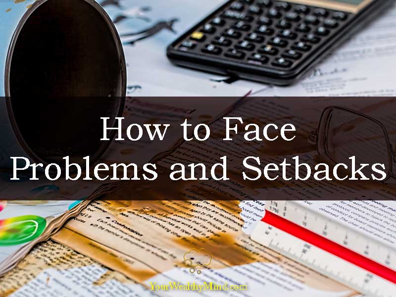 How to Face Problems and Setbacks - Your Wealthy Mind