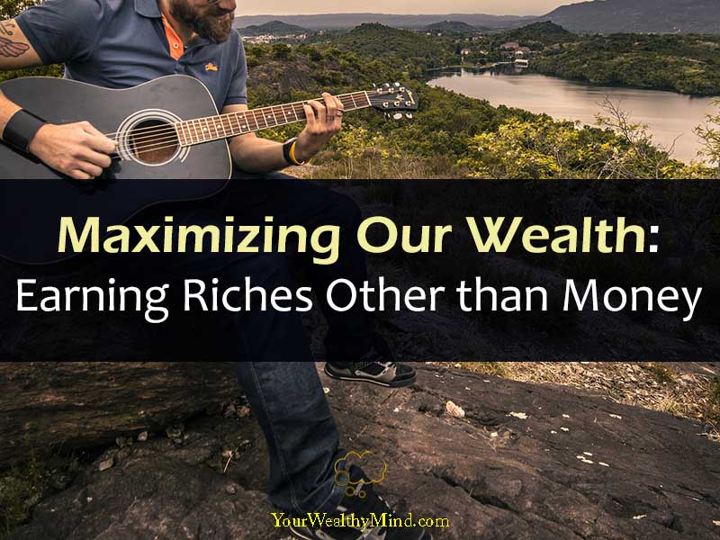 Maximizing Our Wealth : Earning Riches Other than Money