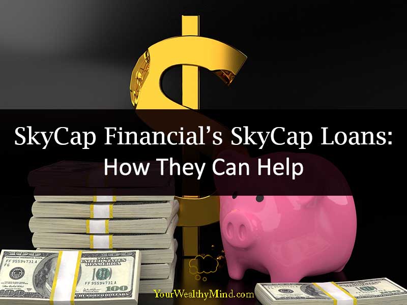 SkyCap Financial’s SkyCap Loans: How They Can Help - Your Wealthy Mind