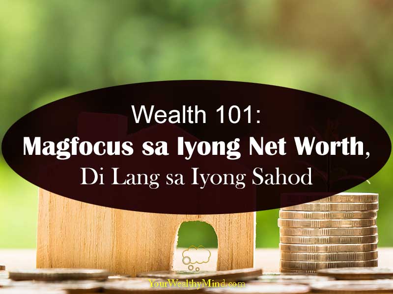Wealth 101: Magfocus sa Iyong Net Worth, Hindi Lang sa Iyong Sahod