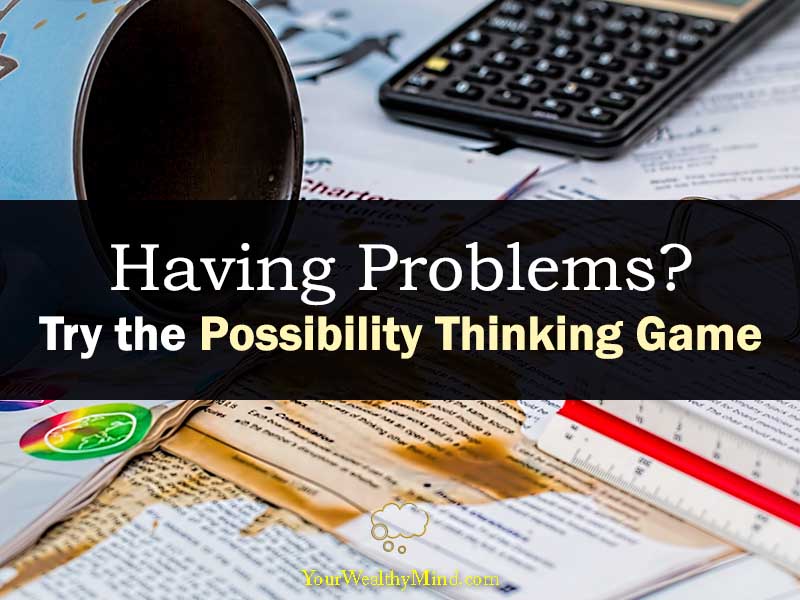 Having Problems? Try The Possibility Thinking Game - Your Wealthy Mind