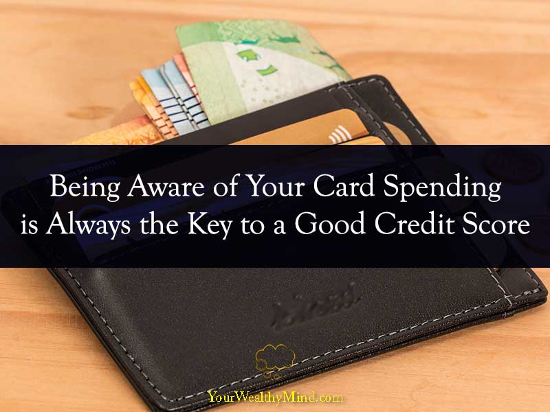 Being Aware of Your Card Spending is Always the Key to a Good Credit Score