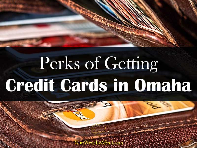 Perks of Getting Credit Cards in Omaha - Your Wealthy Mind