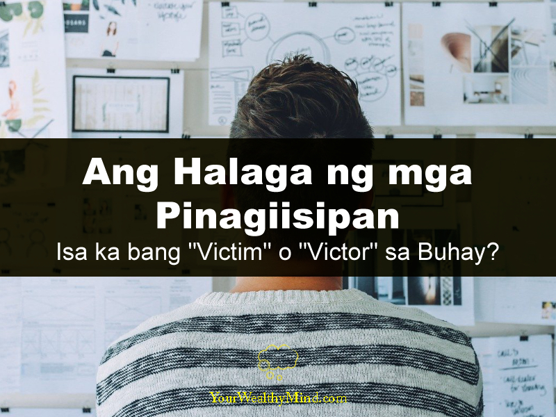 Ang Halaga ng mga Pinagiisipan: Isa ka bang "Victim" o "Victor" sa Buhay?
