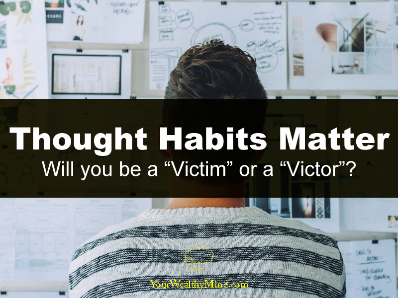 Thought Habits Matter: Will You be a “Victim” or a “Victor”?