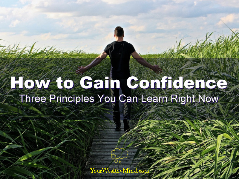 How to Gain Confidence: 3 Principles You Can Learn Right Now